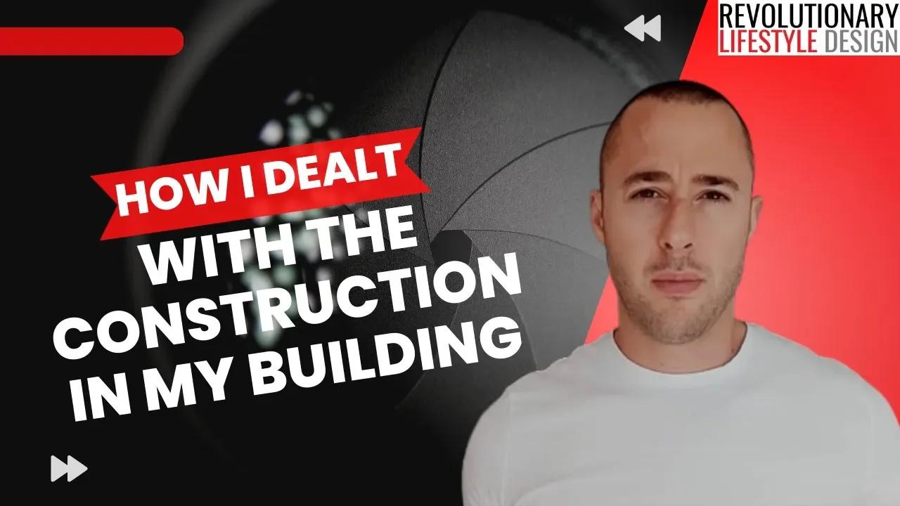 How I Dealt With The Construction In My Building