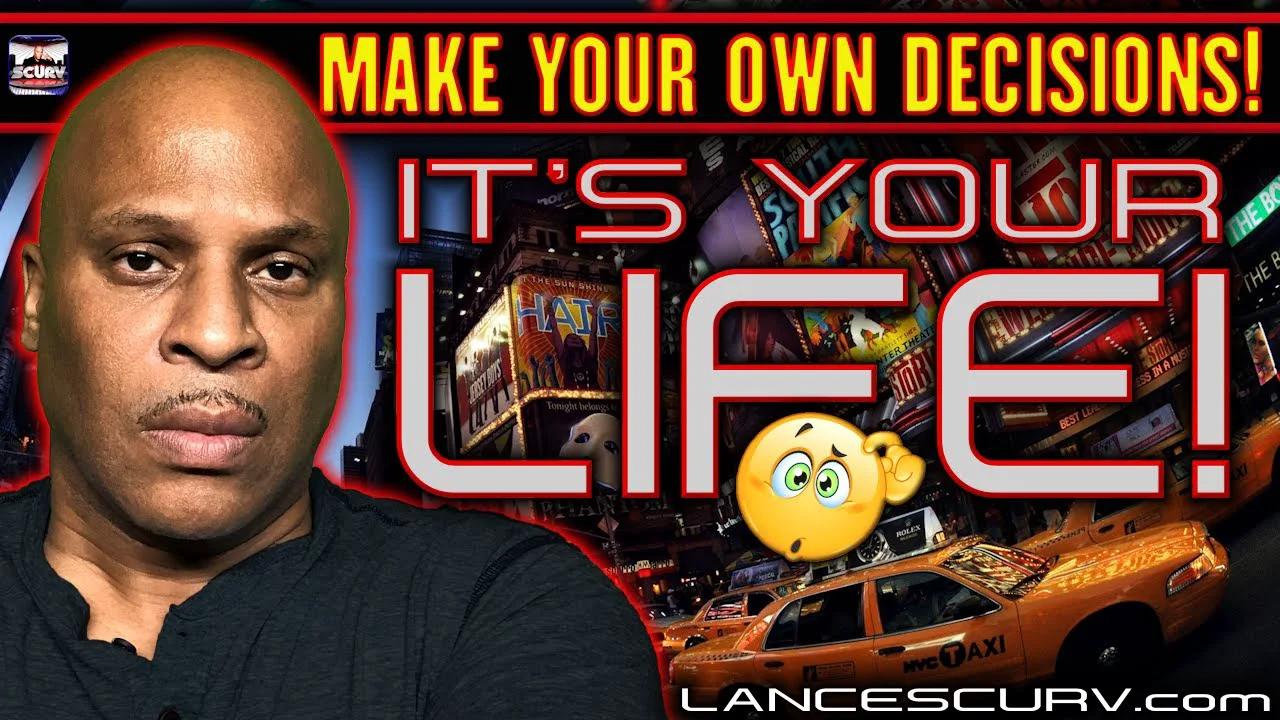 MAKE YOUR OWN DECISIONS: ITS YOUR LIFE! - THE LANCESCURV SHOW