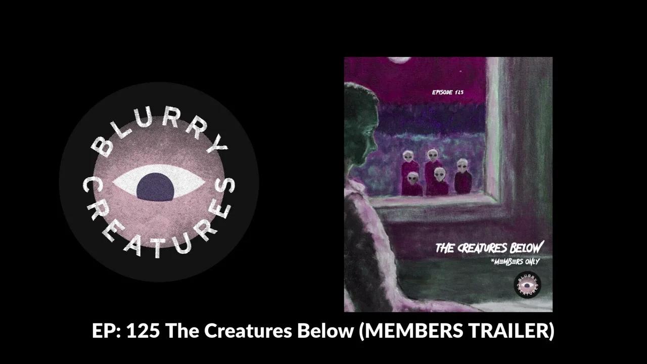 EP: 125 The Creatures Below - Blurry Creatures MEMBERS TRAILER