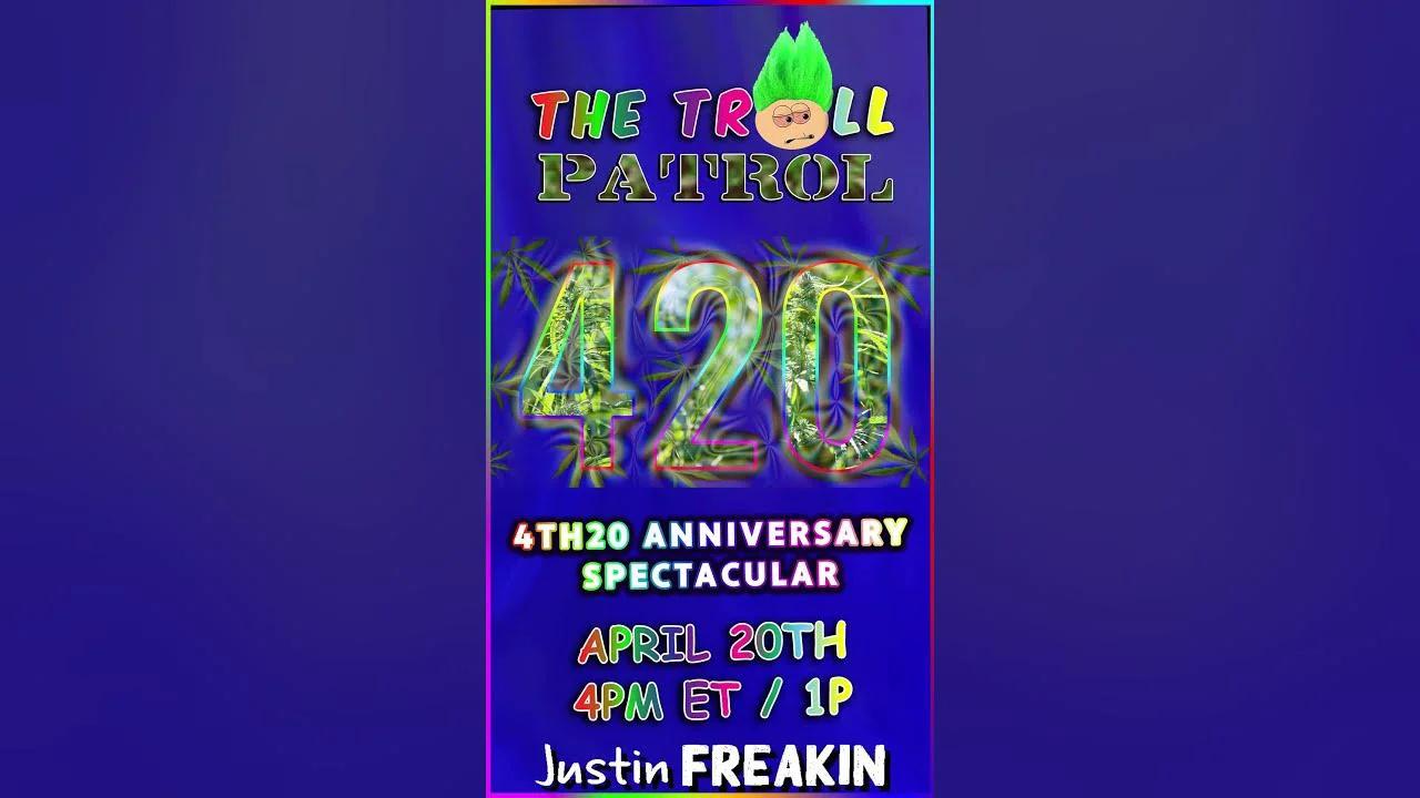 The Troll Patrol LIVE 4th20 Anniversary Spectacular: April 20th 4:00 pm et