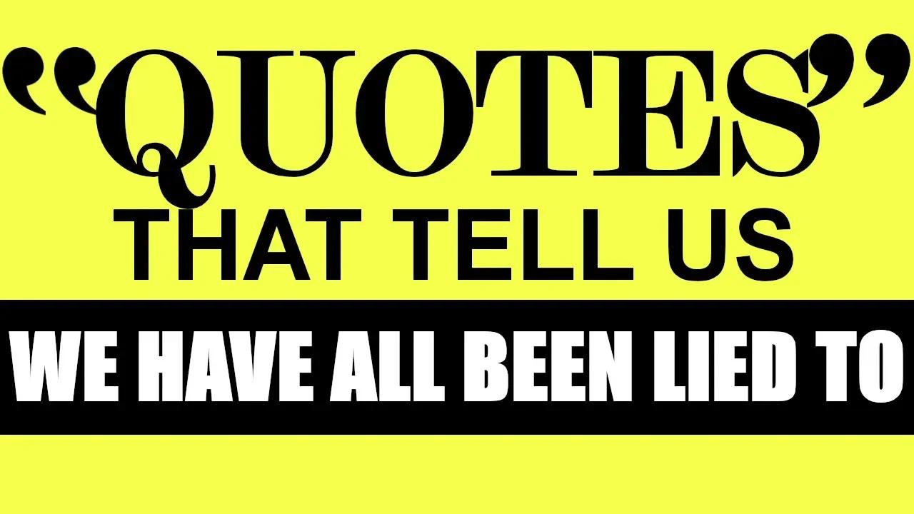 We Have All Been Lied To - QUOTES that Tell Us