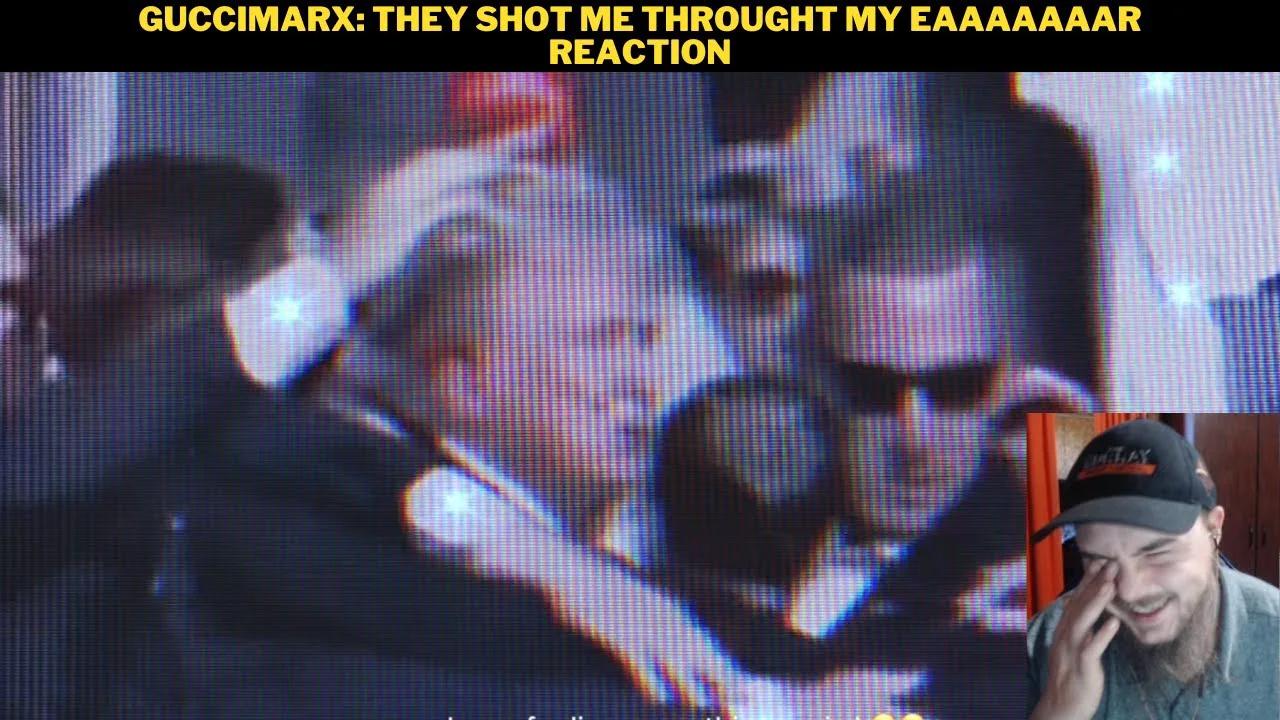 Guccimarx: They Shot Me Through My Eaaaaaaar Reaction