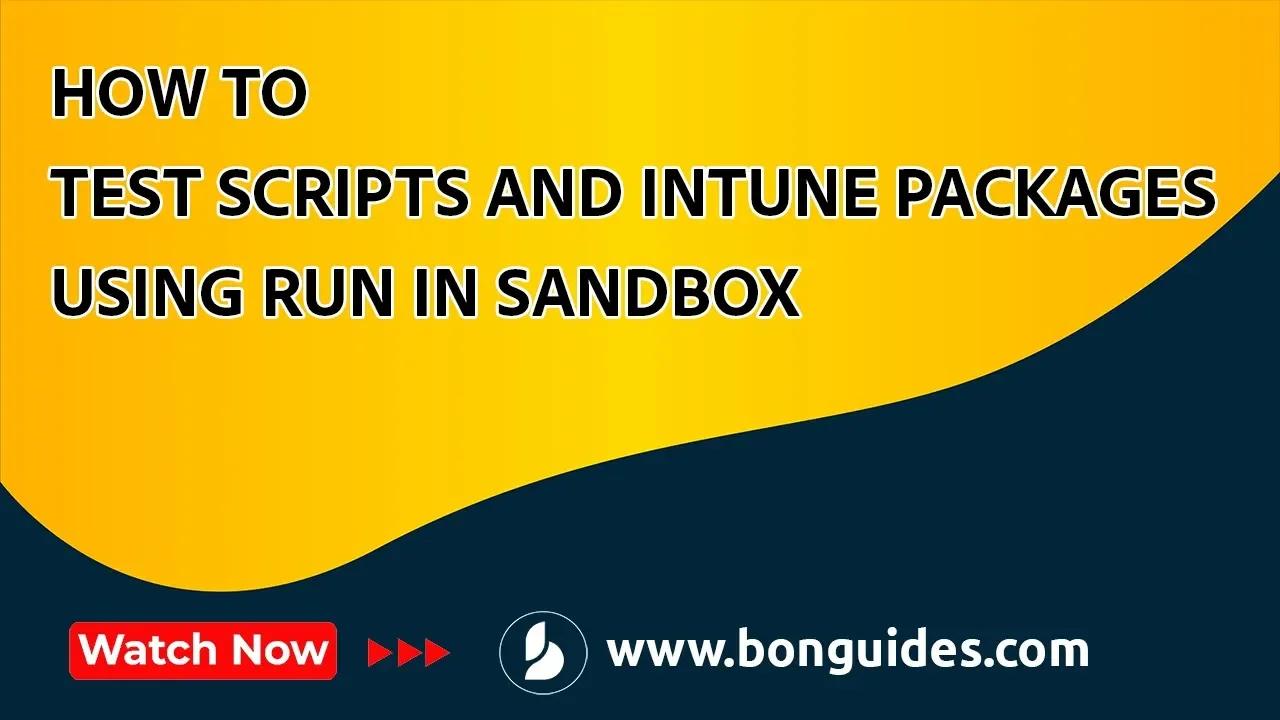 How to Test Scripts and Intune Packages Using Run in Sandbox
