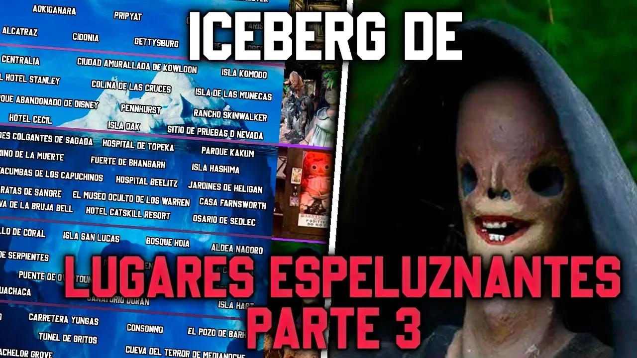 Iceberg De Lugares Espeluznantes Parte 3