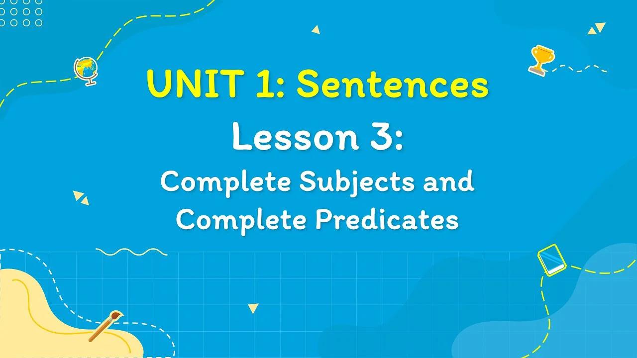 Unit 1: Sentences Lesson 3 Complete Subject and Complete Predicate