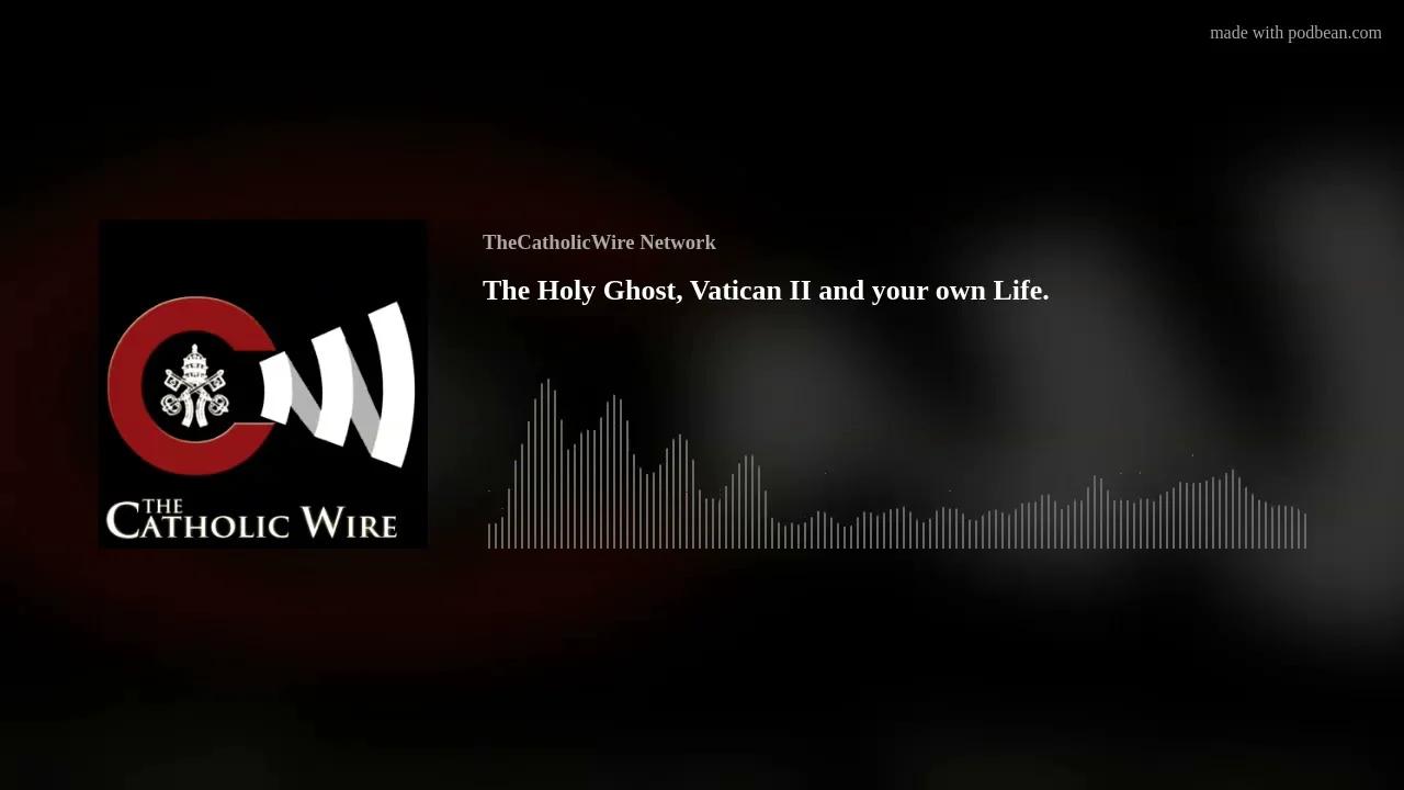 The Holy Ghost, Vatican II and your own Life.