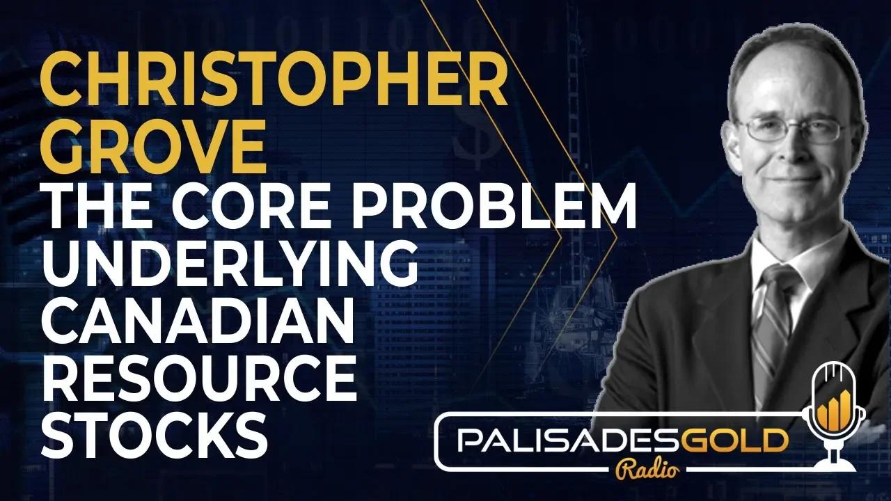 Christopher Grove: The Core Problem Underlying Canadian Resource Stocks