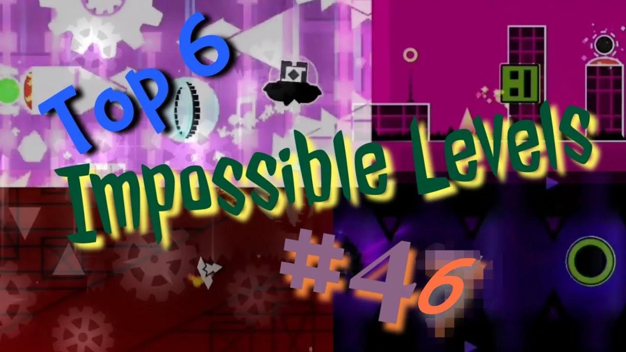 [GD] Top 6 Impossible Levels #46 (DESCRIPTION)