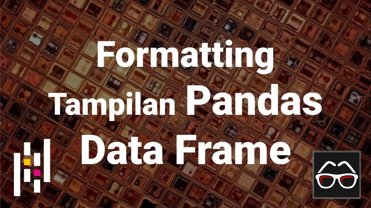 Pandas 19 | Formatting tampilan Data Frame | Python Pandas | Data ...