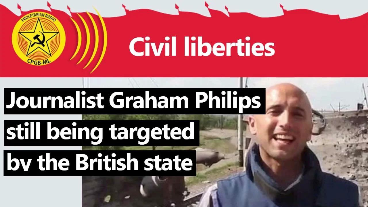 Journalist Graham Philips still being targeted by the British state