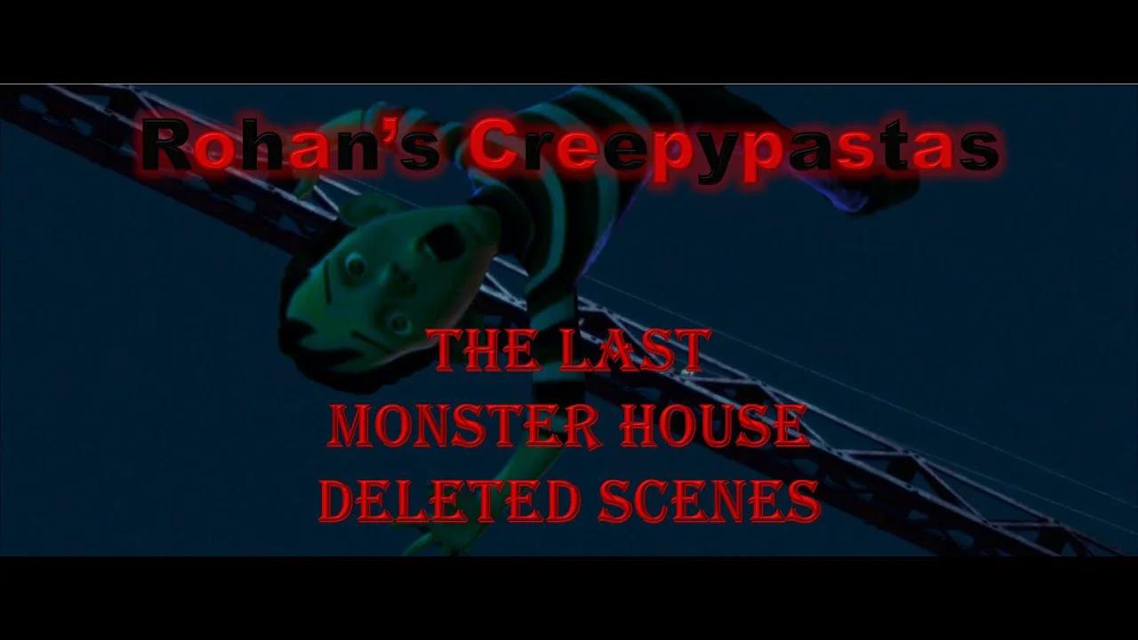 Rohan's Creepypastas The Last Monster House Deleted Scenes