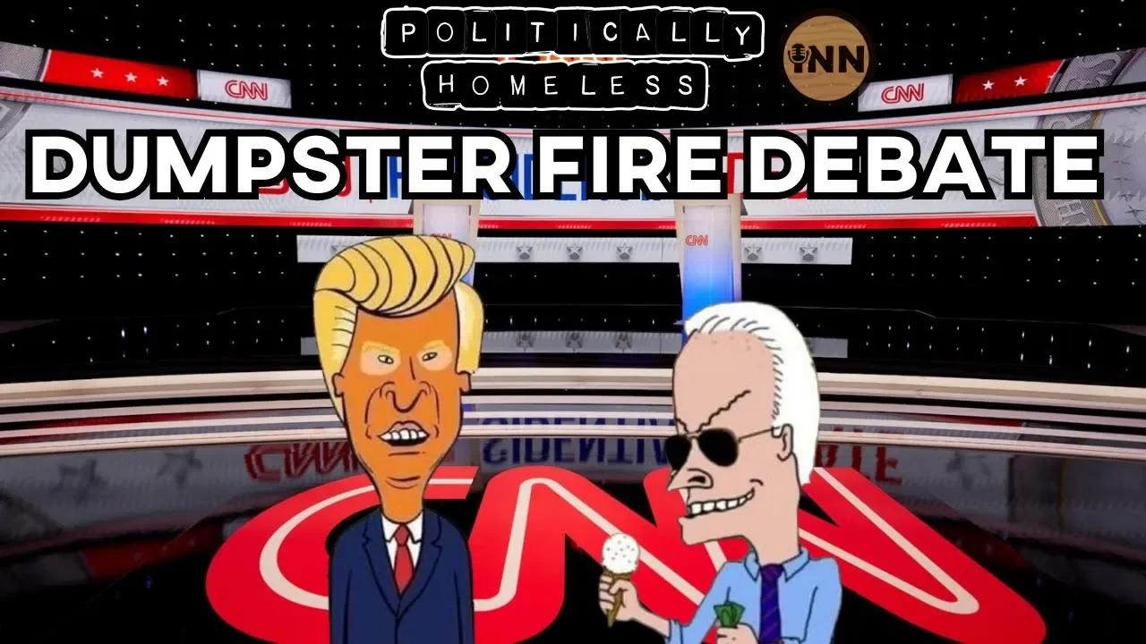 Politically Homeless: 2024 Dumpster Fire Debate Coverage - Closing Statements/Analysis