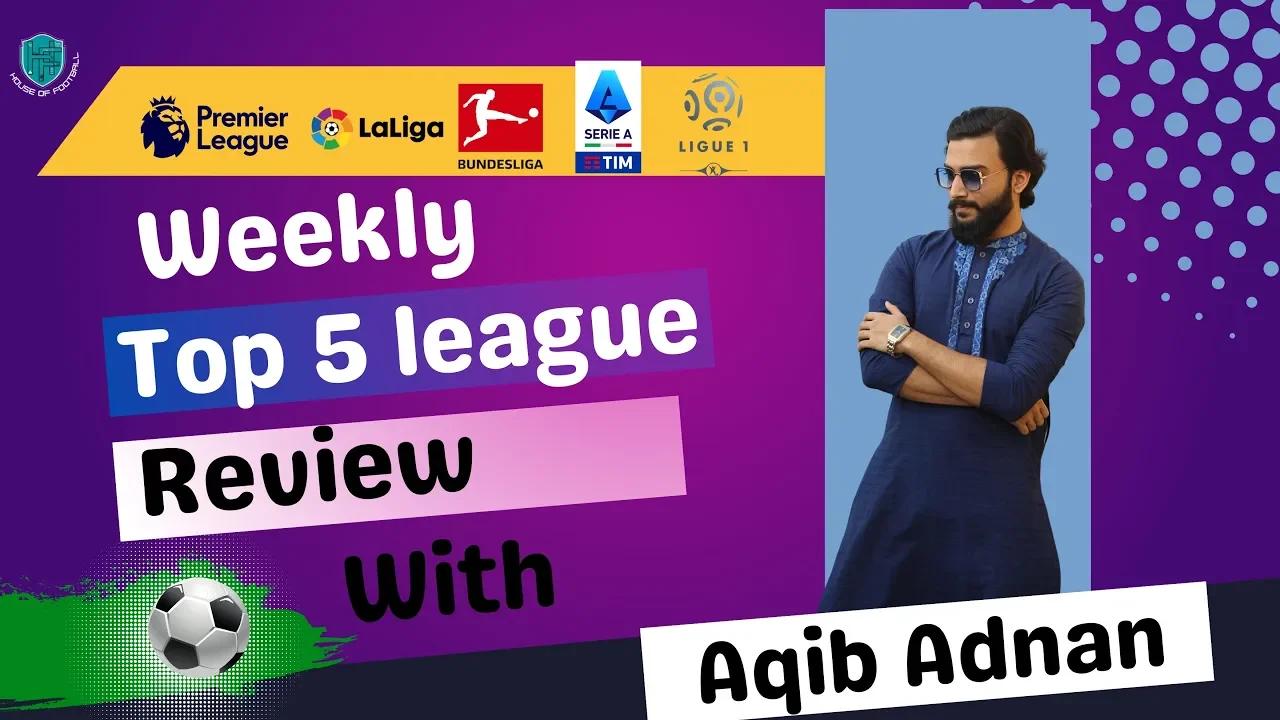 Weekly Top 5 League Review || Episode : 01 with Adnan