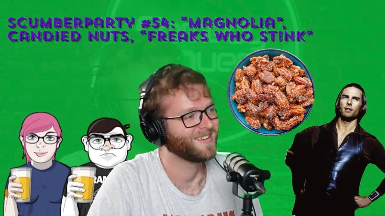 Scumberparty #54: “Magnolia”, Candied Nuts, “Freaks Who Stink”