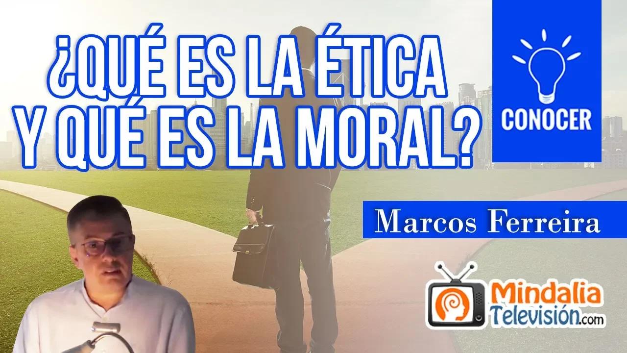 ¿Qué es la ética y qué es la moral?, por Marcos Ferreira