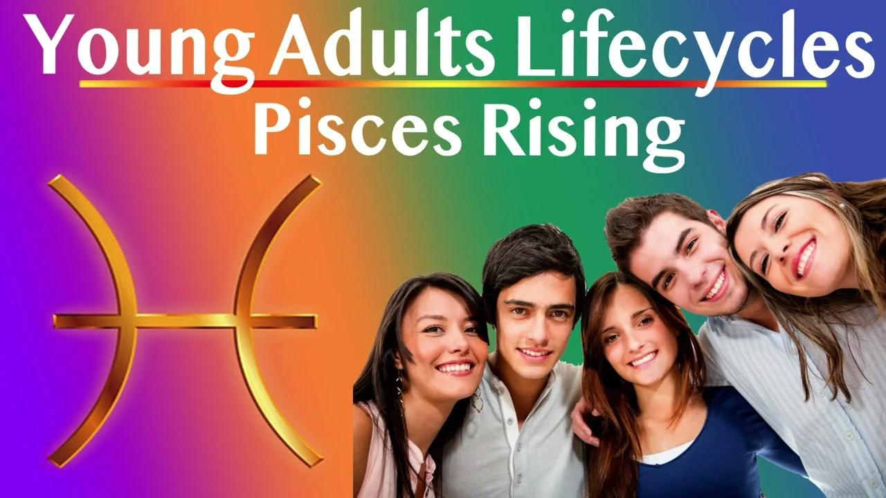 Young Adult Life Cycle – Pisces Rising 21 to 30 years of age