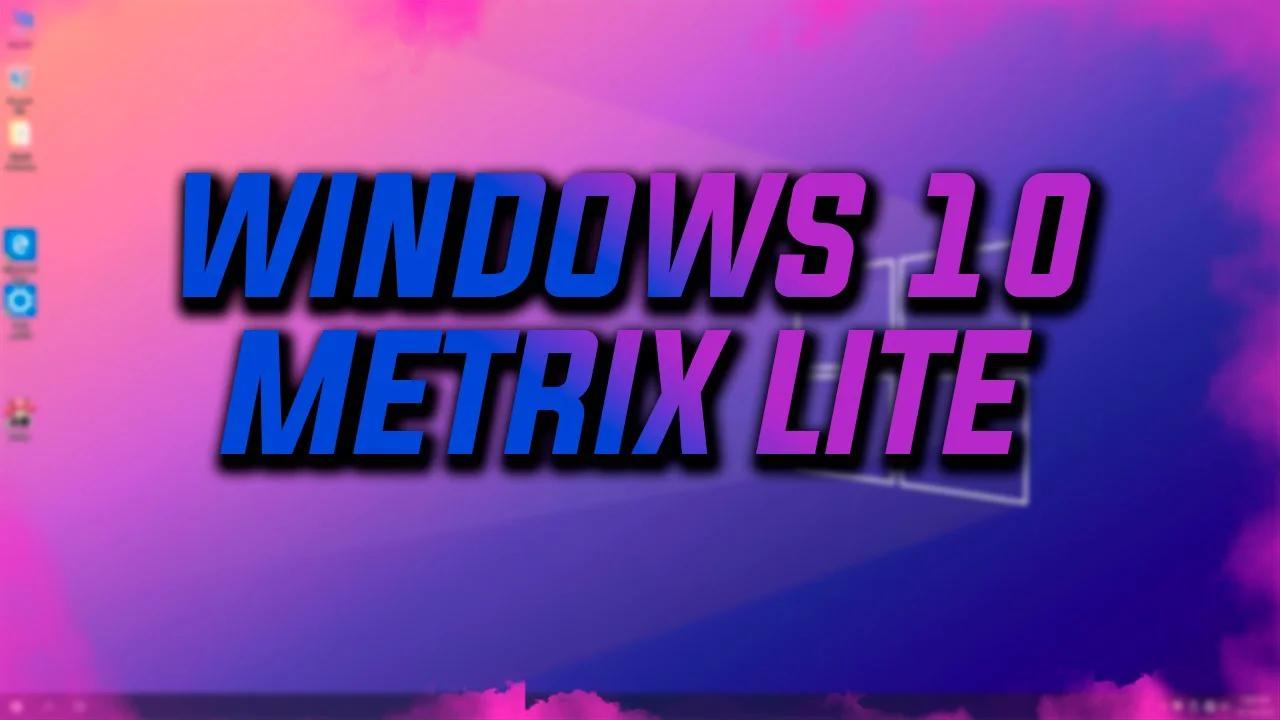 WINDOWS 10 METRIX LITE FOR LOW END PC (REVIEW)
