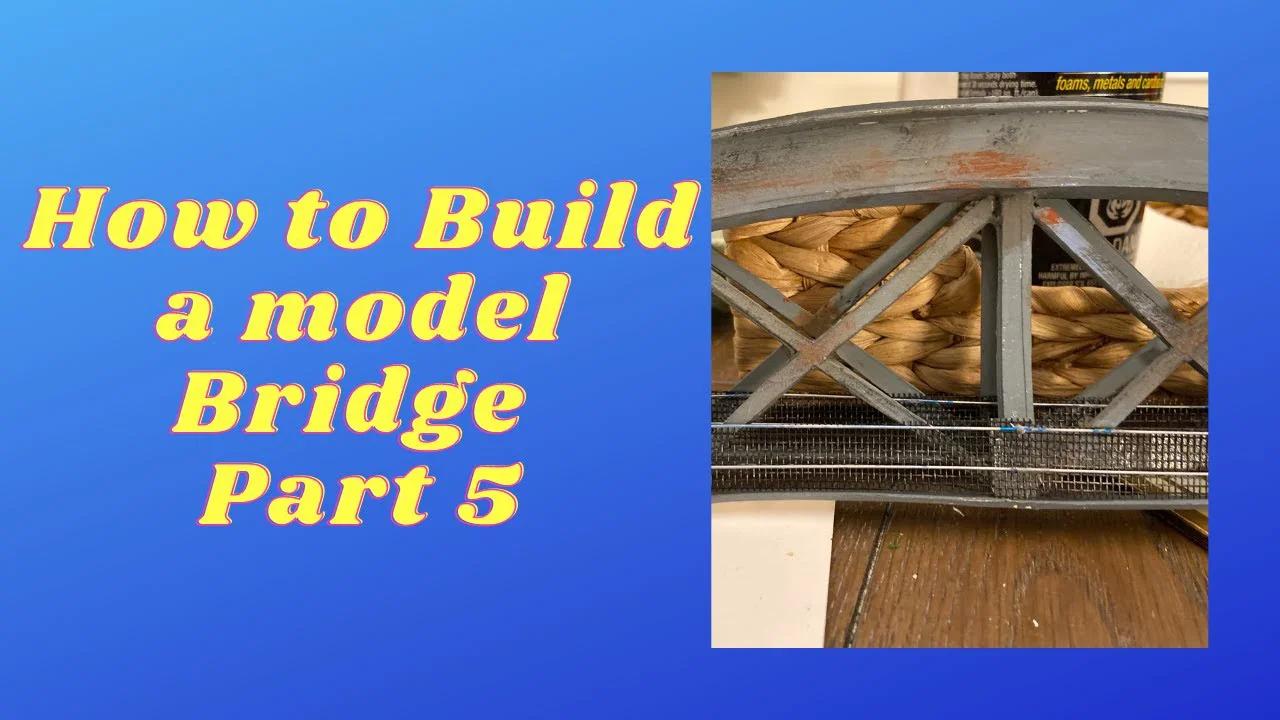 HOW TO BUILD A SCALE MODEL BRIDGE PART 5