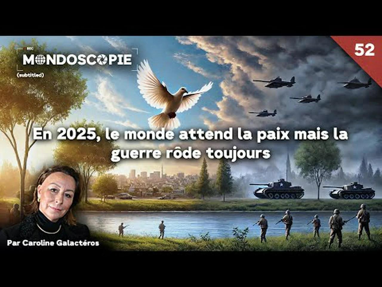A ECOUTER... CAROLINE GALACTÉROS - Mondoscopie 52 - En 2025, le monde attend la paix mais la ...