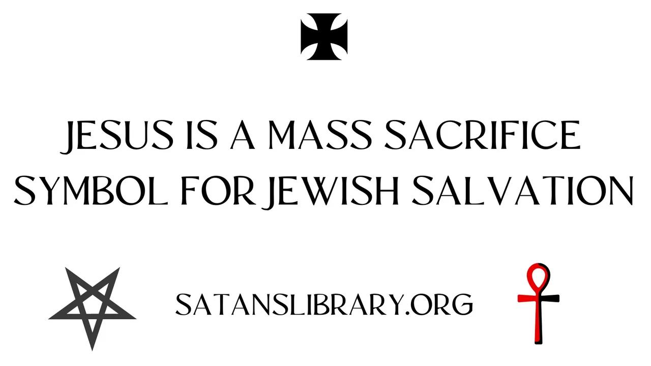 Jesus is A Mass Sacrifice Symbol For Jewish "Salvation"