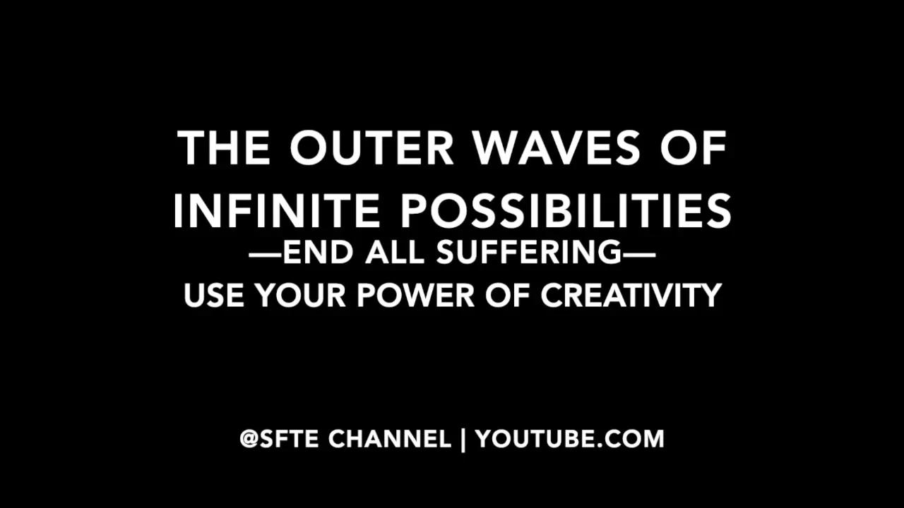 THE OUTER WAVES OF INFINITE POSSIBILITIES —END ALL SUFFERING— USE YOUR ...