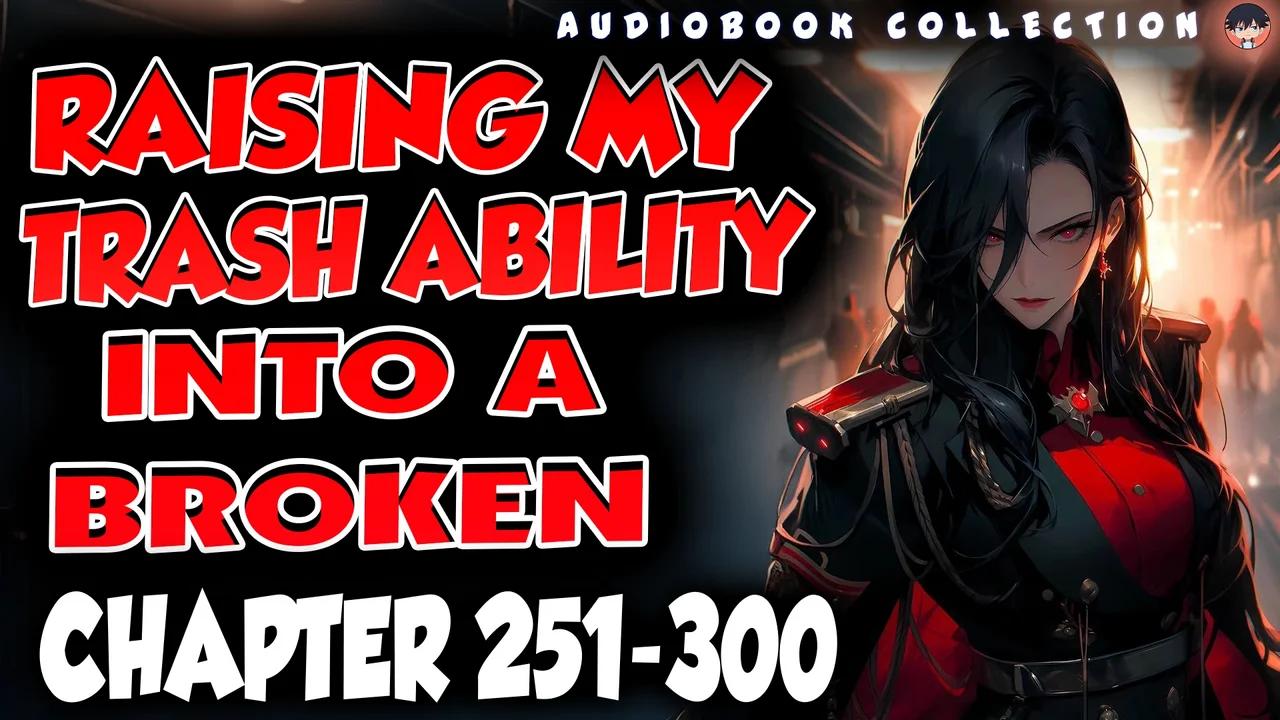 Raising My Trash Ability into a Broken SSS+ Rank Skill chapter 251-300