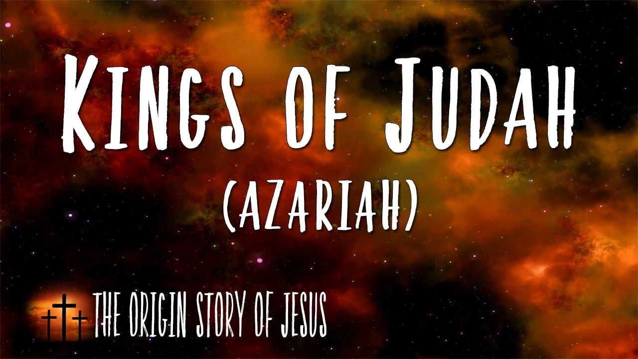 THE ORIGIN STORY OF JESUS Part 55: The Kings of Judah (Azariah)