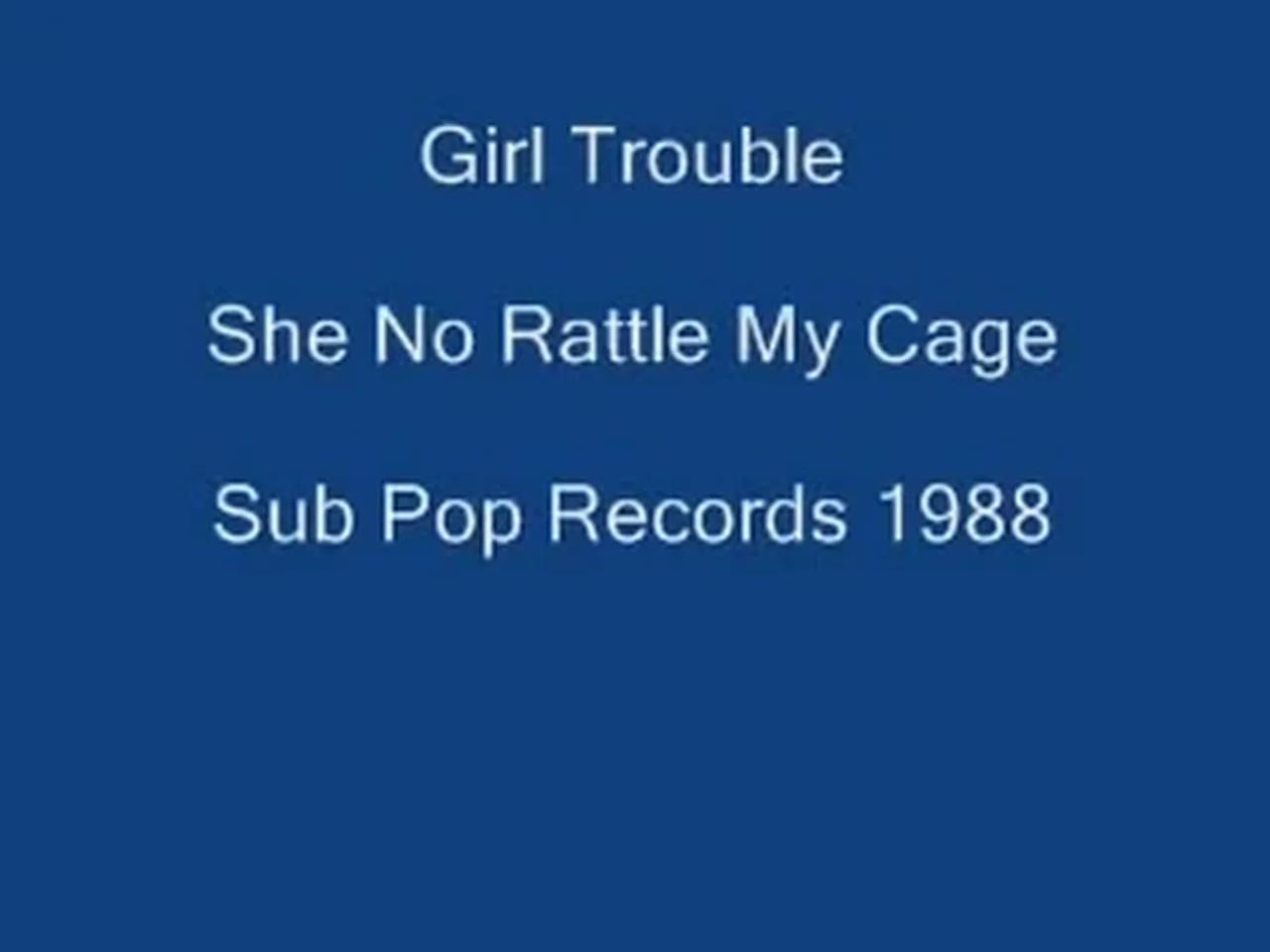 Girl Trouble “She No Rattle My Cage”