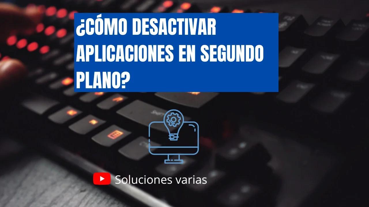¿CÓMO DESACTIVAR APLICACIONES DE SEGUNDO PLANO EN PC?