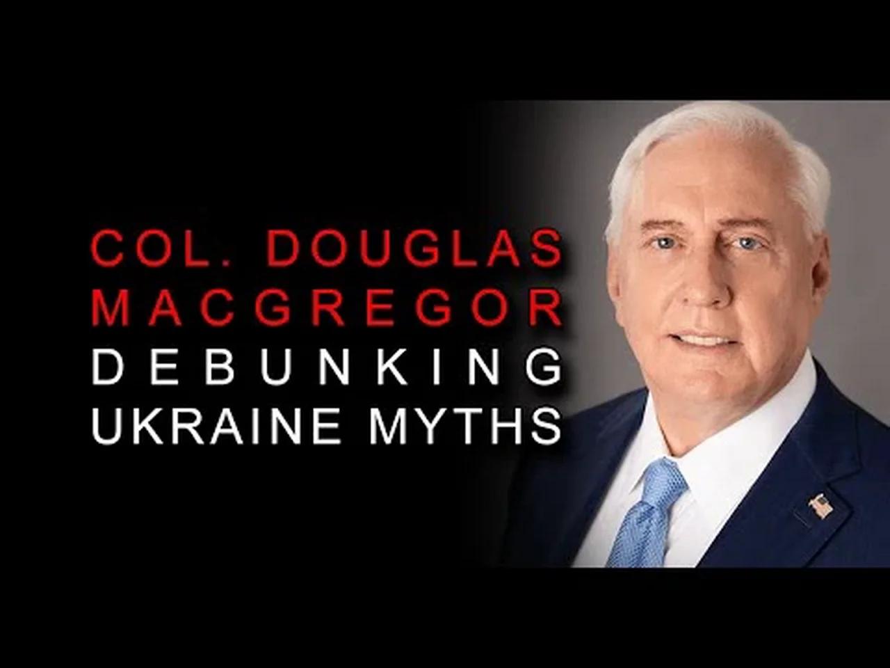 Col. Douglas Macgregor Debunks Latest Ukraine Myths