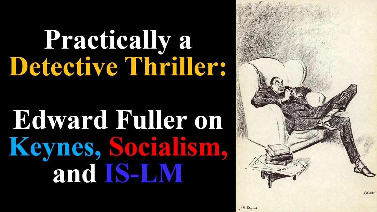 Practically a Detective Thriller: Edward Fuller on Keynes, Socialism ...