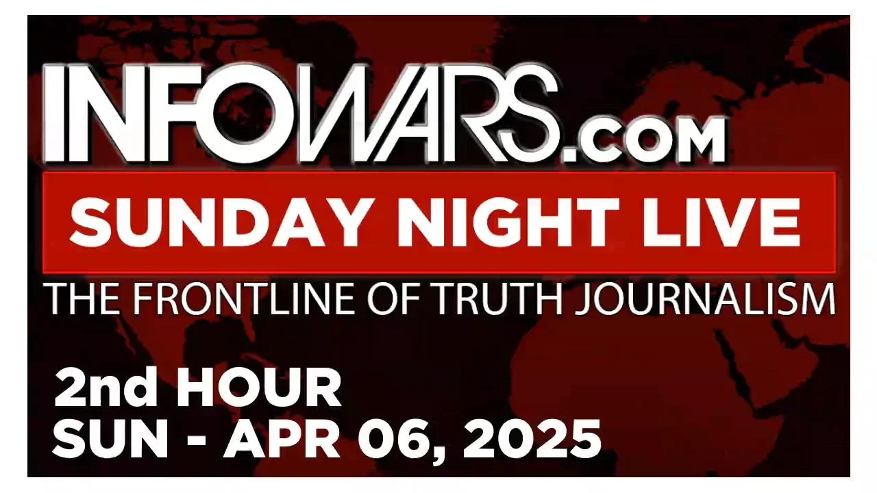SUNDAY NIGHT LIVE [2 of 2] Sunday 4/6/25 • News, Calls, Reports & Analysis • Infowars
