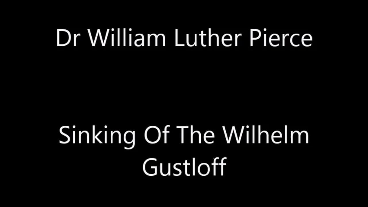 Dr William Pierce Sinking of the Wilhelm Gustloff