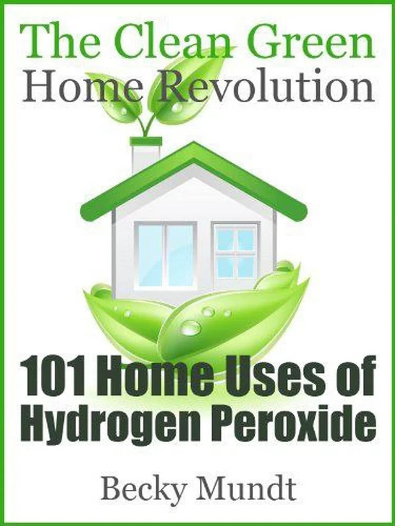 Becky Mundt: 101 Home Uses of Hydrogen Peroxide - The Clean Green Home ...