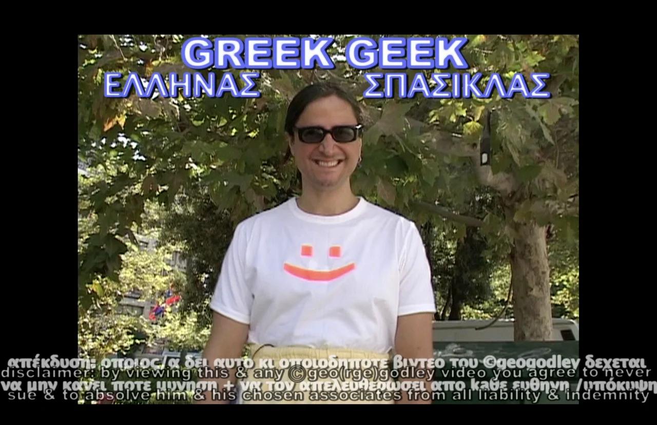 GREEK GEEK ΕΛΛHNAΣ ΣΠΑΣIKΛAΣ GeorgeGodley.com vlog.com