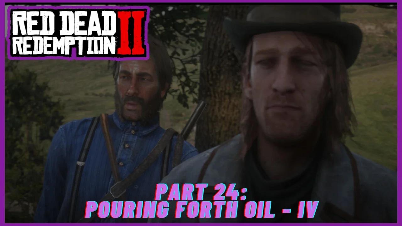 Pour Forth Oil - IV | Red Dead Redemption II | Walkthrough | Part 24