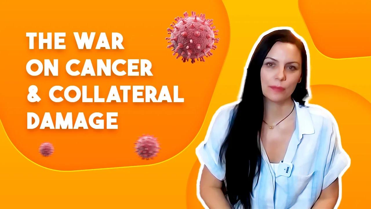 THE WAR ON CANCER & COLLATERAL DAMAGE