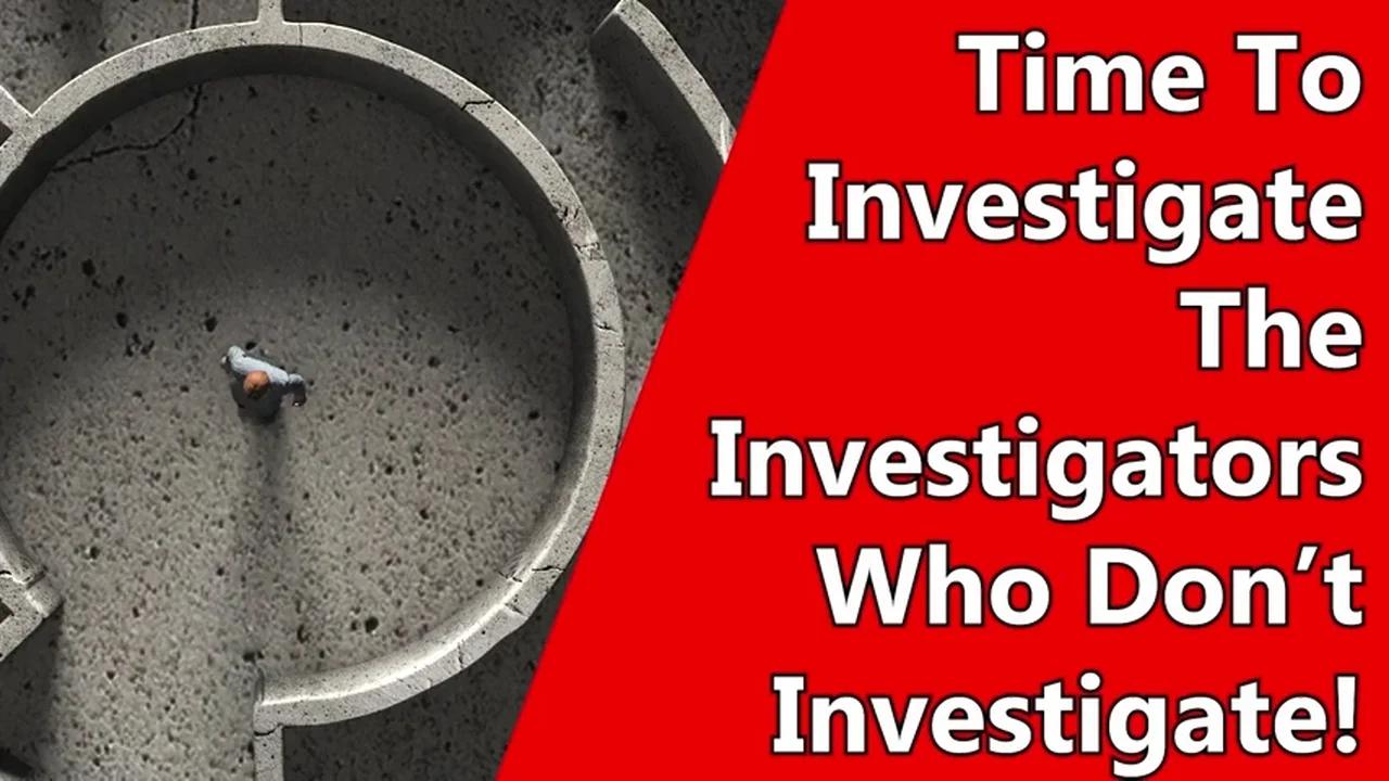 Time To Investigate The Investigators Who Don’t Investigate!