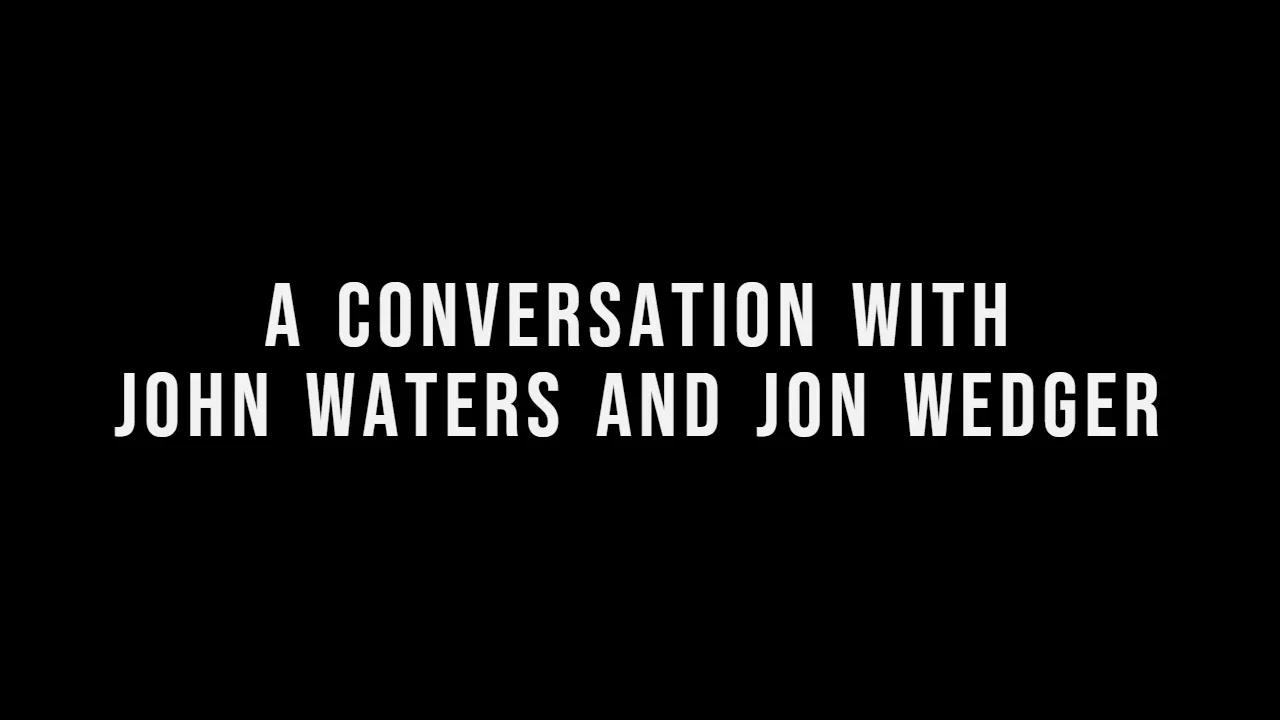 an honest conversation with john waters and jon wedger