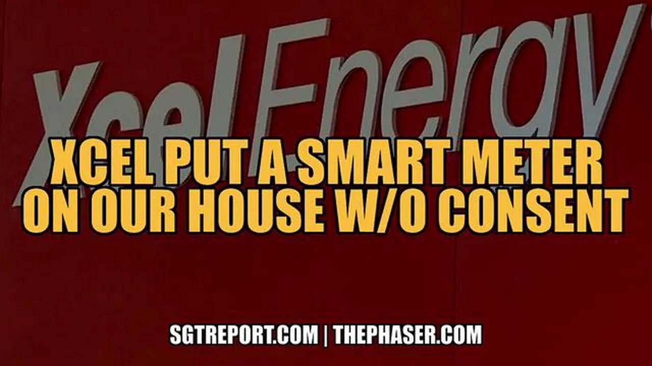 XCEL ILLEGALLY PUT A SMART METER ON OUR HOUSE AND THEN THIS HAPPENED