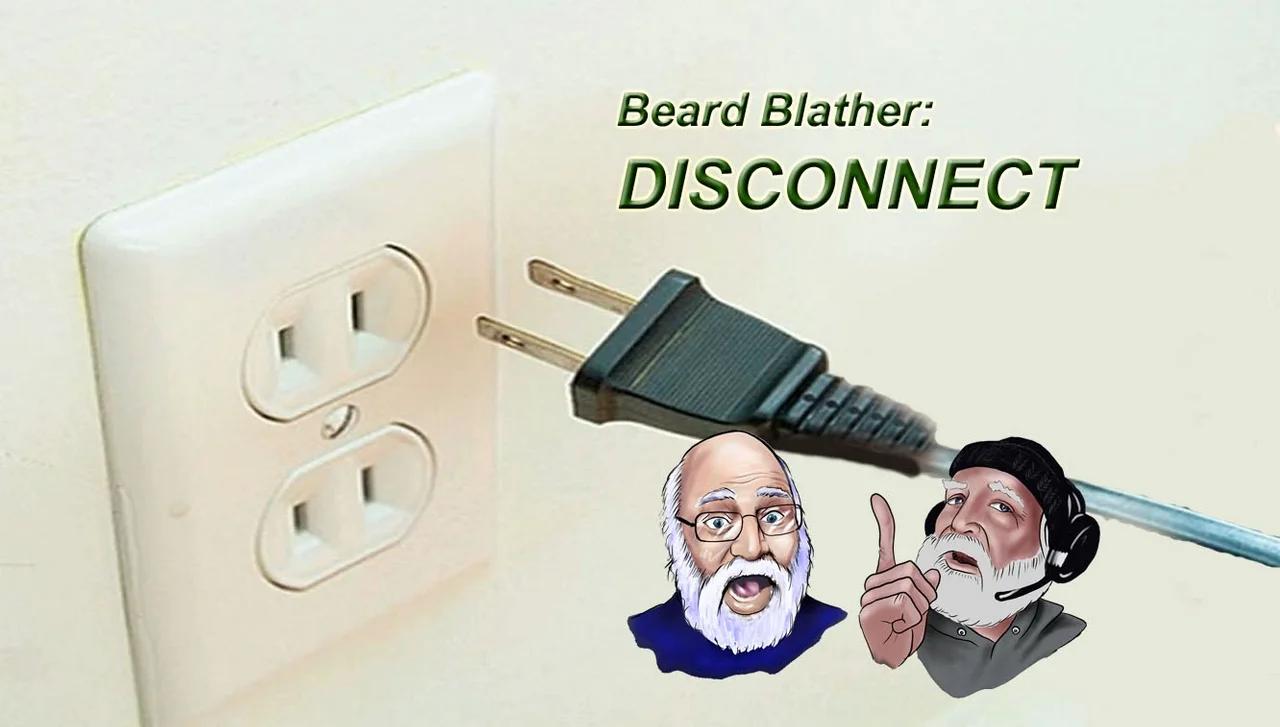 Beard Blather 117: "Disconnect."