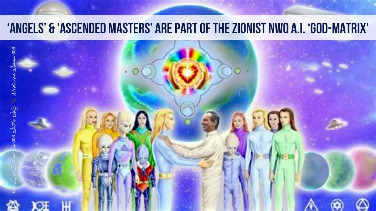 ‘Angels’ & ‘Ascended Masters’ are Part of the Zionist NWO A.I. ‘God-Matrix’