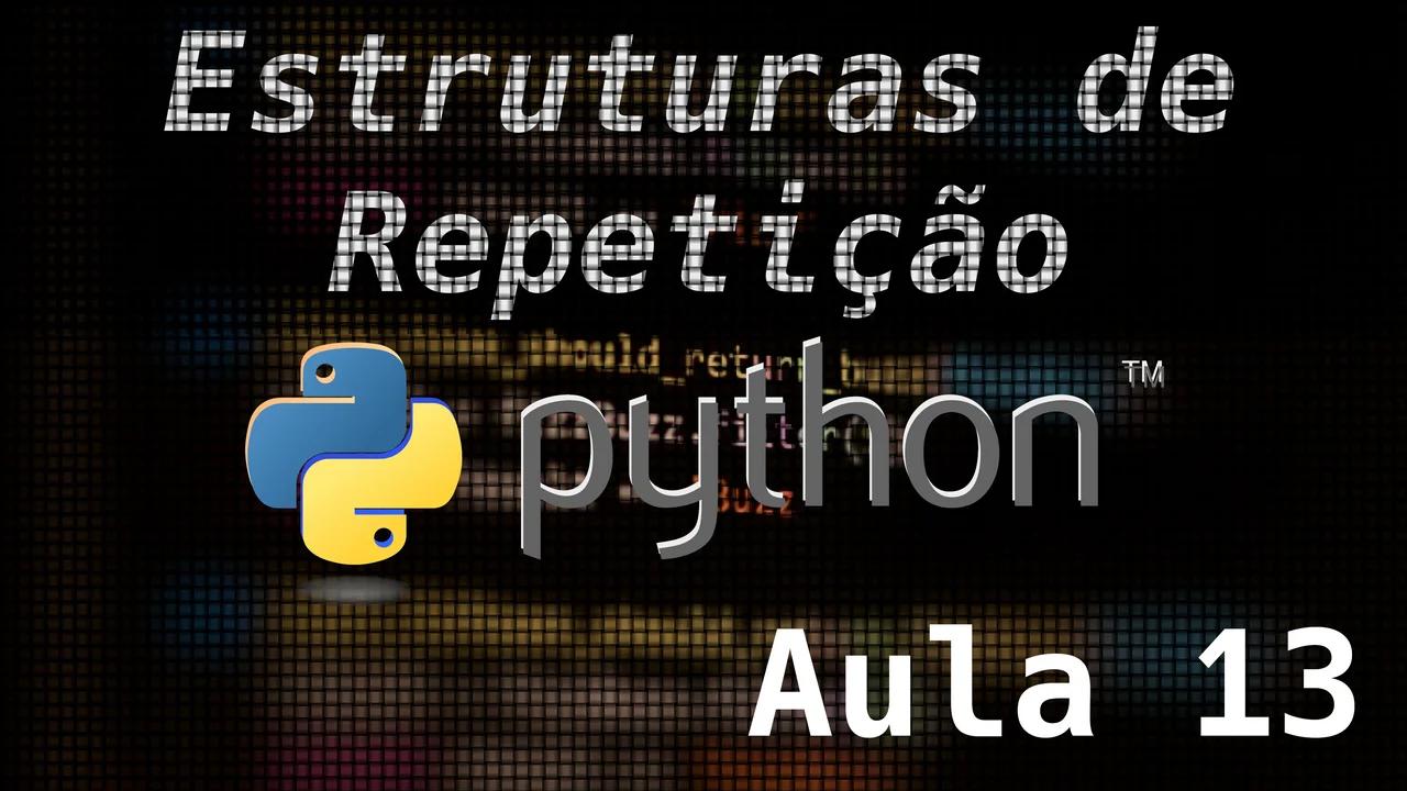 Estruturas De Repetição Em Python Aula 13