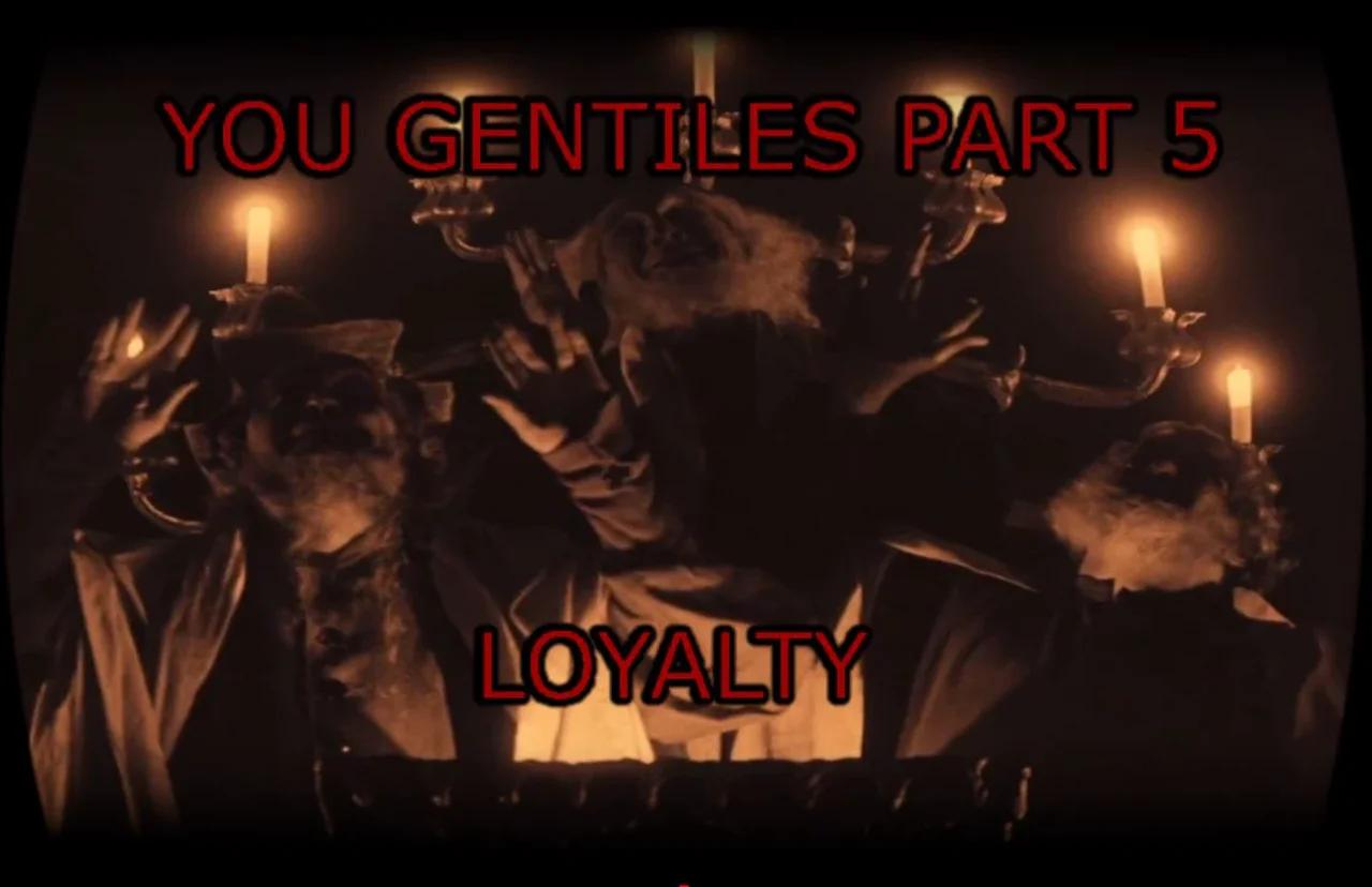 You Gentiles part 5 Loyalty