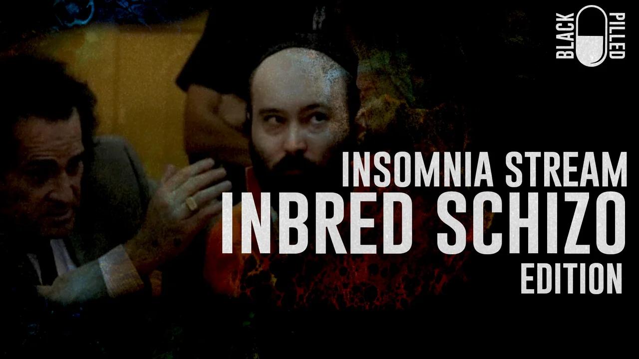 INSOMNIA STREAM: INBRED SCHIZO EDITION