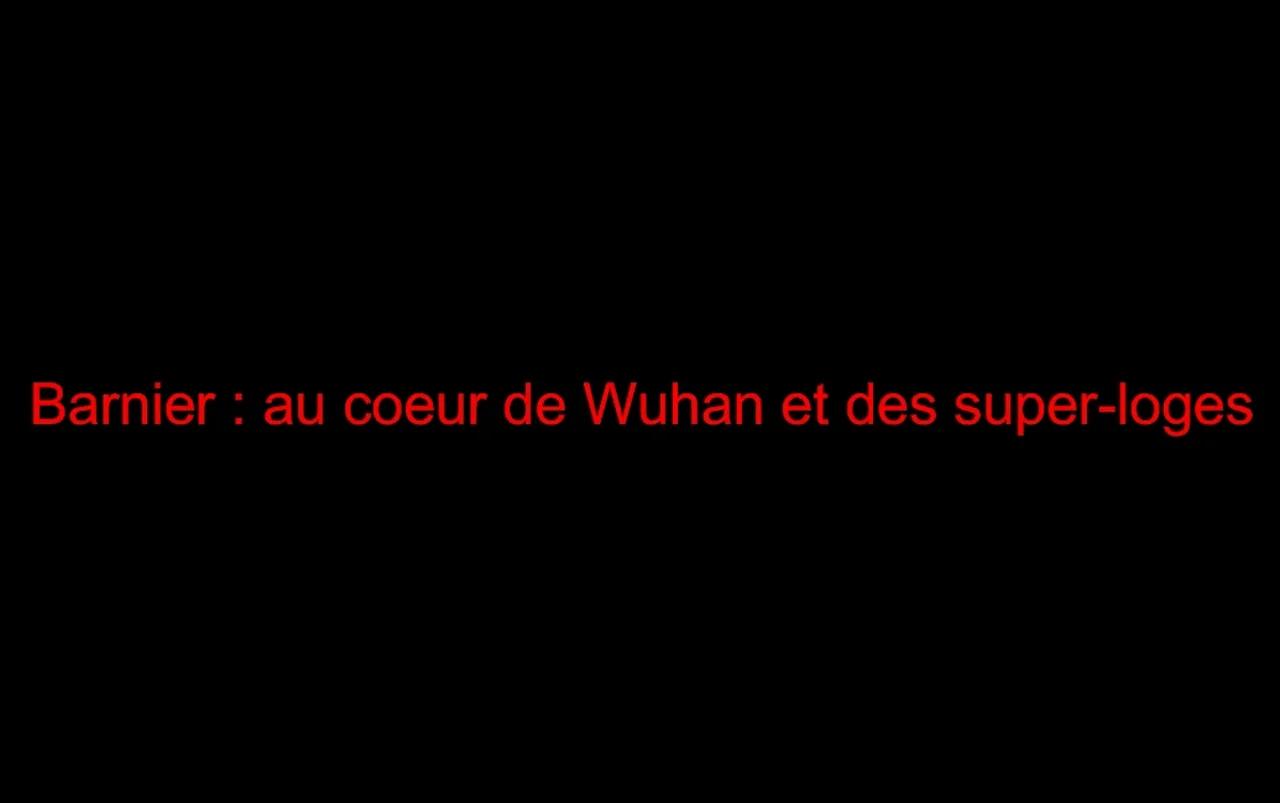 Barnier : au cœur de Wuhan et des super-loges