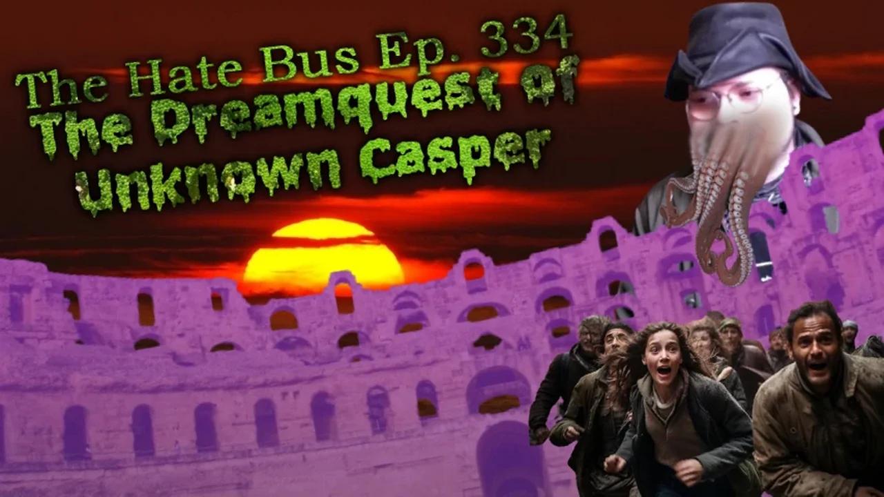 The Hate Bus Ep. 334: The Dreamquest of Unknown Casper