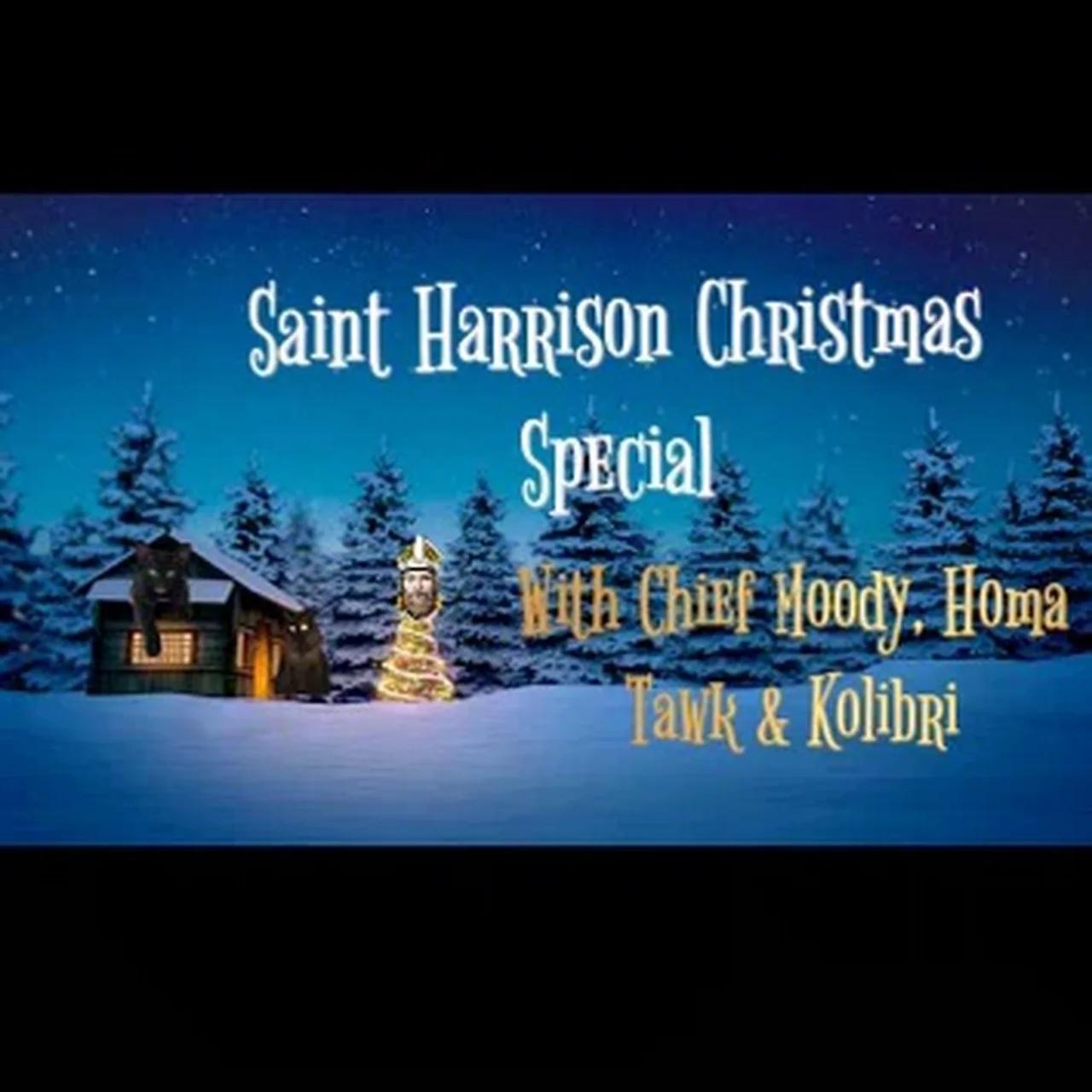 Saint Harrison’s Christmas Special. Featuring Chief Moody, Homa Tawk ...