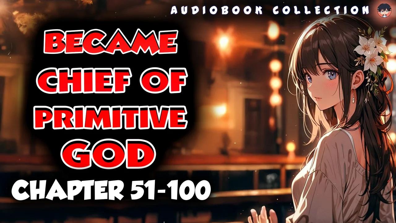 I Became The Chief of A Primitive Village chapter 51-100