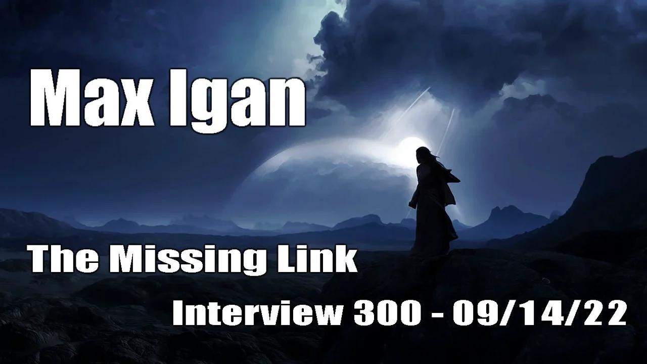 The Missing Link - Interview 300 with Max Igan